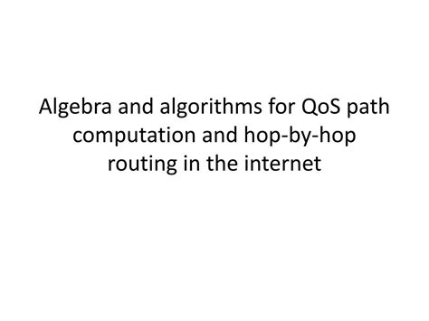 Ppt Algebra And Algorithms For Qos Path Computation And Hop By Hop