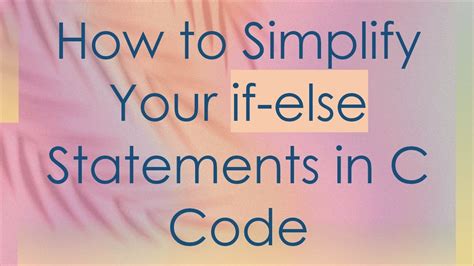 How To Simplify Your If Else Statements In C Code Youtube
