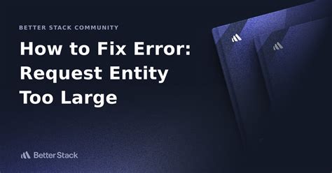 How To Fix Error Request Entity Too Large Better Stack Community