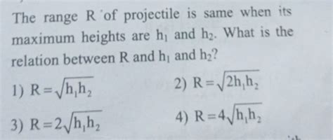 The Range R Of Projectile Is Same When Its Maximum Heights Are H