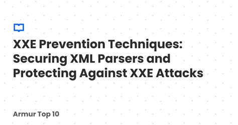 Xxe Prevention Techniques Securing Xml Parsers And Protecting Against Xxe Attacks Armur Top 10