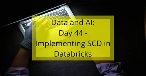 Data And Ai Day 44 Implementing Scd In Databricks Undercode Testing