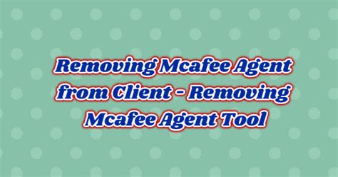 Removing Mcafee Agent From Client Removing Mcafee Agent Tool SYSTEMCONF