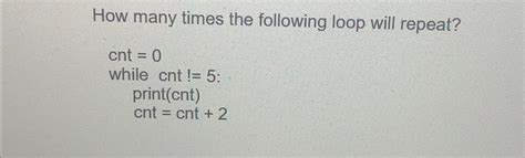 Solved How Many Times The Following Loop Will Repeat Chegg