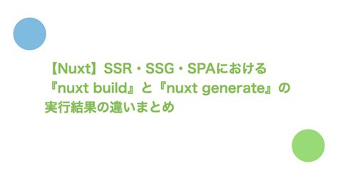 【nuxt】ssr・ssg・spaにおける『nuxt Build』と『nuxt Generate』の実行結果の違いまとめ Enjoy It Life
