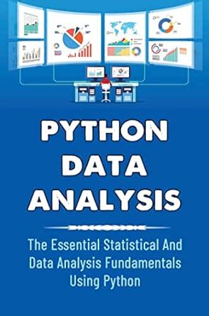 Python Data Analysis The Essential Statistical And Data Analysis Fundamentals Using Python