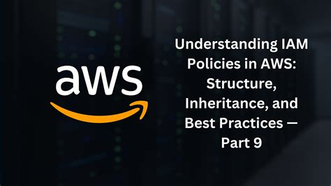 Understanding Iam Policies In Aws Structure Inheritance And Best