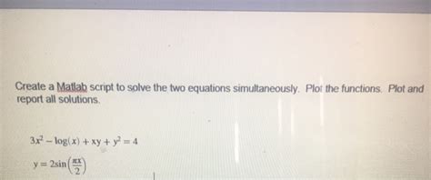 Solved Create A Matlab Script To Solve The Two Equations Chegg Com