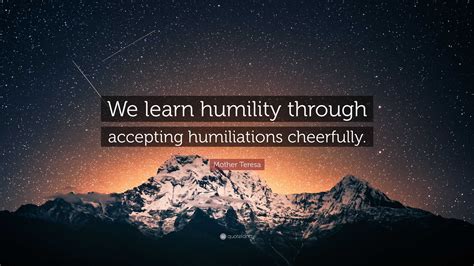 Mother Teresa Quote We Learn Humility Through Accepting Humiliations