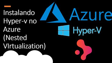 Instalando Hyper V No Azure Nested Virtualization 4future