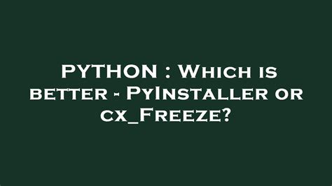 Python Which Is Better Pyinstaller Or Cxfreeze Youtube
