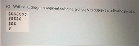 Solved C Write A C Program Segment Using Nested Loops To