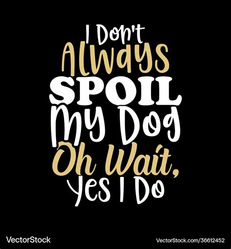 Spoiled Dog Quotes 101 Funny And Inspiring Dog Quotes To Brighten Your