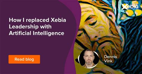 How I Replaced Xebia Leadership With Artificial Intelligence Xebia