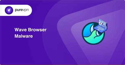 6 Tried And Tested Methods To Prevent Wave Browser Malware