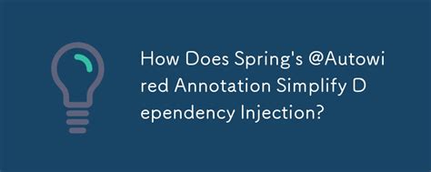 How Does Springs Autowired Annotation Simplify Dependency Injection