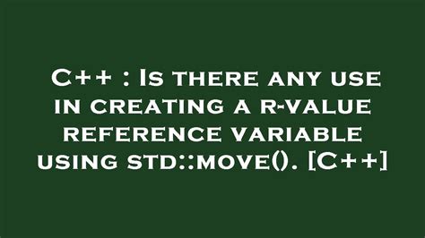 C Is There Any Use In Creating A R Value Reference Variable Using