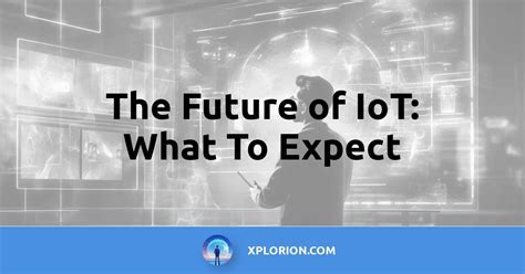 The Future Of Iot What To Expect Xplorion