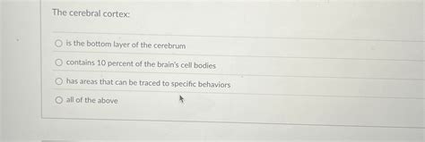 Solved The Cerebral Cortex Is The Bottom Layer Of The