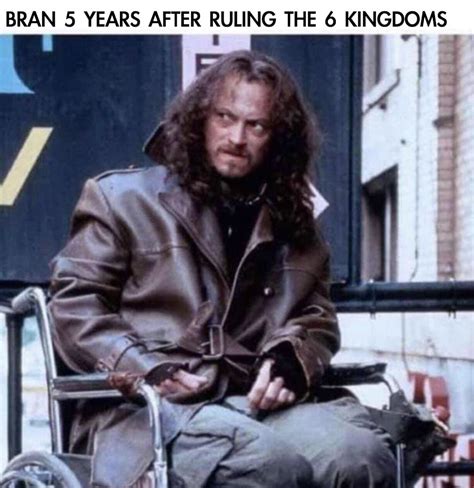 Bran 5 Years After Ruling The 6 Kingdoms Lt Bran Meme Shut Up And Take My Money