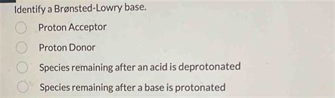 Solved Identify A Brønsted Lowry Base Proton Acceptor Proton Donor