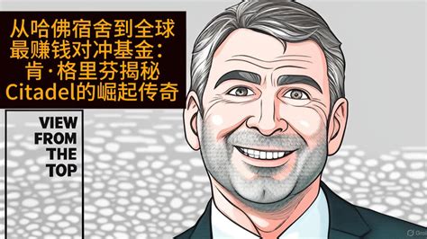对话城堡投资创始人兼 Ceo： 从哈佛宿舍到全球最赚钱对冲基金，肯·格里芬揭秘citadel的崛起传奇 中文速读 Youtube
