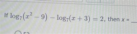 Solved If Log7 X2 9 Log7 X 3 2 Then X Chegg Com