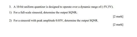 Solved 3 A 10 Bit Uniform Quantizer Is Designed To Operate