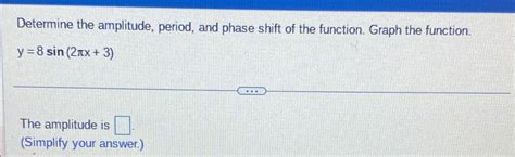 solved determine the amplitude period and phase shift of