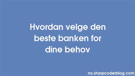 hvordan velge den beste banken for dine behov sharp coder blog