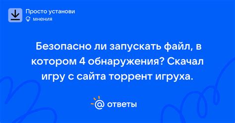 Безопасно ли запускать файл в котором 4 обнаружения Скачал игру с сайта торрент игруха