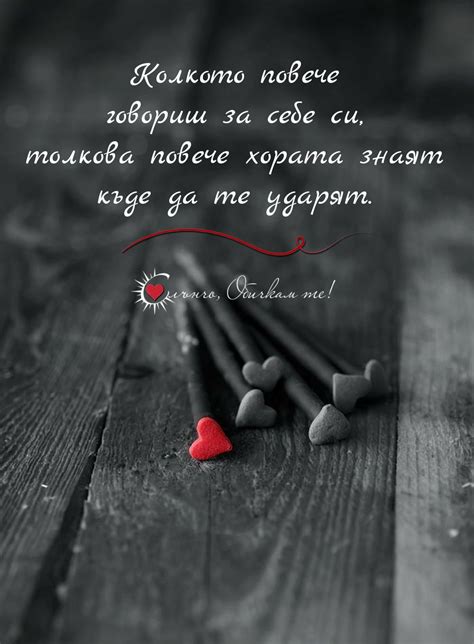 Колкото повече говориш за себе си толкова повече хората знаят къде да те ударят Любов