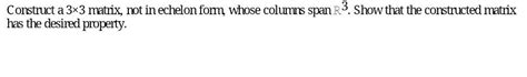 Solved Construct A 3×3 Matrix Not In Echelon Form Whose