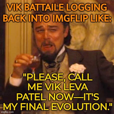 Vik Battaile Logging Back Into Imgflip Like Please Call Me Vik Leva Vik Battaile Logging Back Into Imgflip Like Please Call Me Vik Leva