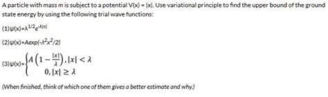 A Particle With Mass M Is Subject To A Potential Vx X Use Variational Principle To Find The