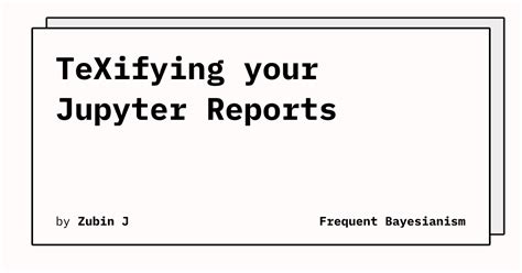 Texifying Your Jupyter Reports Texifying Your Jupyter Reports