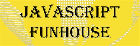 javascript funhouse learn using real world analogies and projects