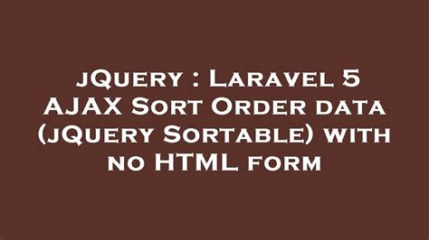 Jquery Laravel 5 Ajax Sort Order Data Jquery Sortable With No Html