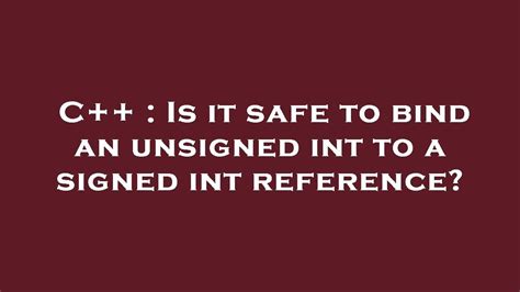 C Is It Safe To Bind An Unsigned Int To A Signed Int Reference