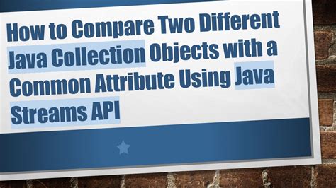 How To Compare Two Different Java Collection Objects With A Common