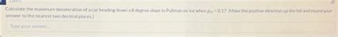 Solved Calculate The Maximum Deceleration Of A Car Heading Chegg