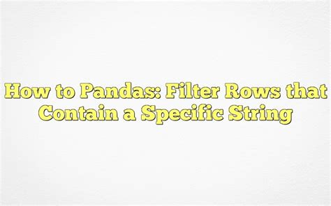 How To Easily Filter Pandas Dataframes By String Content