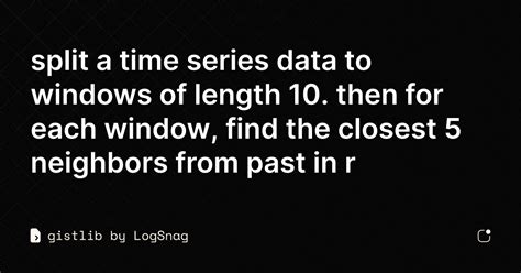 Gistlib Split A Time Series Data To Windows Of Length 10 Then For