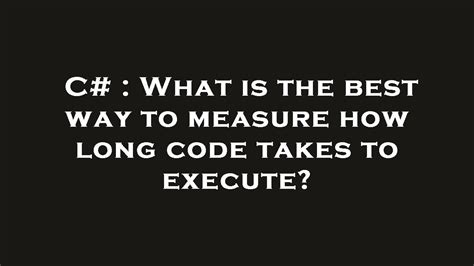 c what is the best way to measure how long code takes to execute