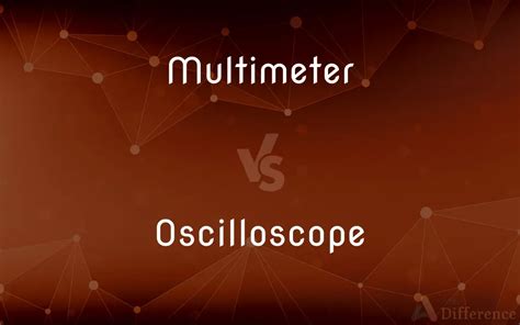 Multimeter Vs Oscilloscope Whats The Difference