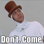 Wonka Stop Dont Come Back Meme Generator Imgflip