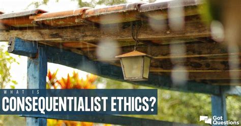 What Is Consequentialist Ethics Consequentialism