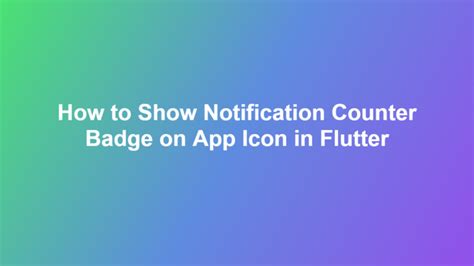 How To Show Notification Counter Badge On App Icon In Flutter Flutter Stuff