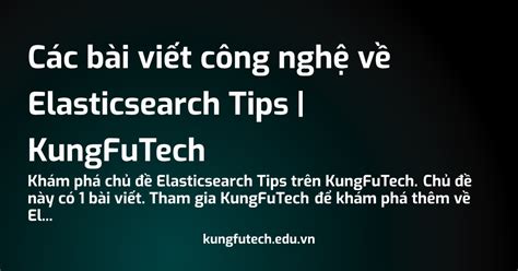 Các Bài Viết Công Nghệ Về Elasticsearch Tips Kungfutech