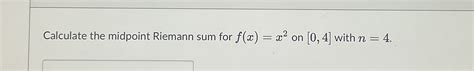 Solved Calculate The Midpoint Riemann Sum For Fxx2 ﻿on